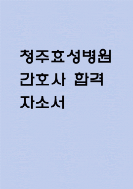 (청주효성병원 간호사 자기소개서) 청주효성병원 간호사 합.격 자소서-1페이지