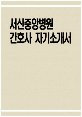 [서산중앙병원 자기소개서] 서산중앙병원 간호사 자기소개서 서산중앙병원 간호사 자소서 서산중앙병원 간호사 지원동기 서산중앙병원 자소서-1페이지