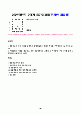 [대중영화의이해][방송통신대학교] 종합예술에 대한 개념을 설명하고 종합예술로서 영화의 특징을 구체적으로 서술하시오 독립영화의 개념을 설명하고 주류 대중영화와의 공통점 및 차이점에 대해 사례를 들어 구체적으로 서술하시오-1페이지