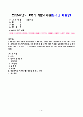 [사회문제론] 경제발전은 부와 생활의 풍요로움을 가져왔지만 반대로 여러 환경문제와 기후위기를 가져왔다 교재 8장 에너지 기후변화 9장 환경문제를 비롯해 여러 자료를 참고하여 한국의 환경 문제에 대해서 설명하고 환경문제와 기후위기를 극복할 수 있는 대안-1페이지