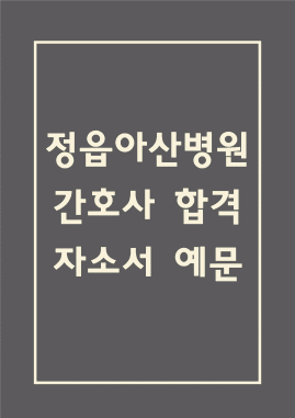 [정읍아산병원 간호사 합!격! 자기소개서] 정읍아산병원 간호사 합1격 자소서 예문 (왜 정읍아산병원에 적합한 인재인지 강조한 자기소개서)-1페이지
