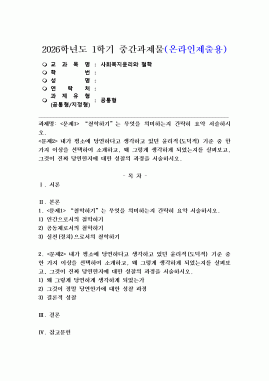 (2026학년도 1학기, 중간과제물, 사회복지윤리와 철학, 공통형)<문제1> “철학하기”는 무엇을 의미하는지 간략히 요약 서술하시오. <문제2> 내가 평소에 당연하다고 생각하고 있던 윤리적(도덕적) 기준 중 한 가지 이상을 선택하여 소개하고, 왜 그렇게 생각하게 되었는지를 살펴보고, 그것이 진짜 당연한지에 대한 성찰의 과정을 서술하시오.-1페이지