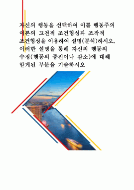 자신의 행동을 선택하여 이를 행동주의 이론의 고전적 조건형성과 조작적 조건형성을 이용하여 설명(분석)하시오-1페이지