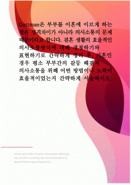 Gottman은 부부를 이혼에 이르게 하는 것은 성격차이가 아니라 의사소통의 문제 때문이라고 합니다. 결혼 생활의 효율적인 의사소통방식에 대해 경청하기와 표현하기로 간략하게 정리 후, 기혼인 경우 평소 부부간의 갈등 해결과 의사소통을 위해 어떤 방법이나 노력이 효율적이었는지 간략하게 서술하시오-1페이지