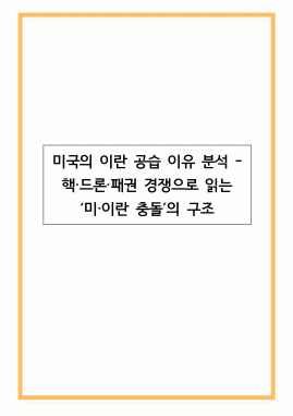 미국의 이란 공습 이유 분석 - 핵·드론·패권 경쟁으로 읽는 ‘미·이란 충돌’의 구조-1페이지