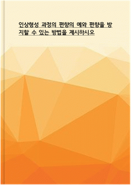 인상형성 과정의 편향의 예와 편향을 방지할 수 있는 방법을 제시하시오-1페이지