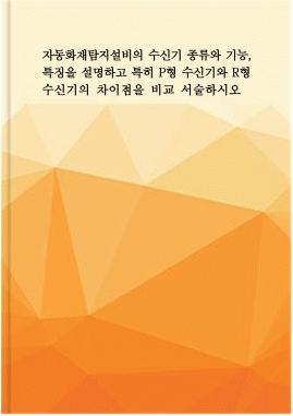 자동화재탐지설비의 수신기 종류와 기능, 특징을 설명하고 특히 P형 수신기와 R형 수신기의 차이점을 비교 서술하시오-1페이지