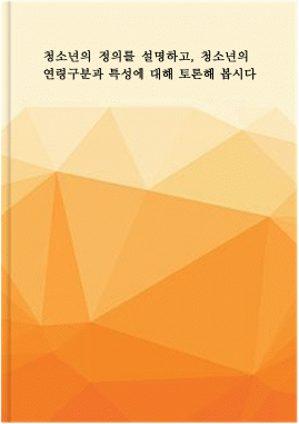 청소년의 정의를 설명하고, 청소년의 연령구분과 특성에 대해 토론해 봅시다-1페이지