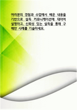 여러분의 경험과 수업에서 배운 내용을 기반으로 설득 커뮤니케이션에 대하여 설명하고, 신뢰성 있는 설득을 통해 구매한 사례를 기술하세요.-1페이지