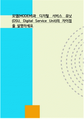 모뎀(MODEM)과 디지털 서비스 유닛(DSU, Digital Service Unit)의 차이점을 설명하세요-1페이지