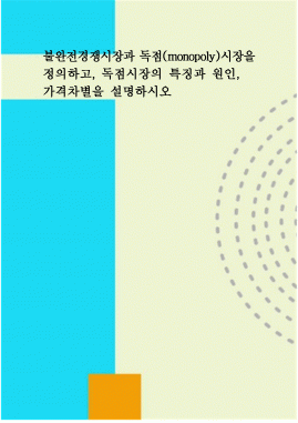 불완전경쟁시장과 독점(monopoly)시장을 정의하고, 독점시장의 특징과 원인, 가격차별을 설명하시오-1페이지