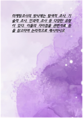 마케팅조사의 방식에는 탐색적 조사, 기술적 조사, 인과적 조사 등 다양한 유형이 있다. 이들의 차이점을 관련자료 등을 참고하여 논리적으로 제시하시오-1페이지