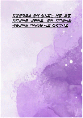 위험물제조소 등에 설치되는 채광, 조명, 환기설비를 설명하고, 특히 환기설비와 배출설비의 차이점을 비교 설명하시오-1페이지
