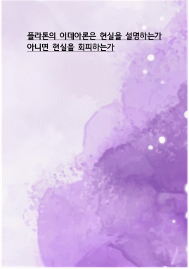 플라톤의 이데아론은 현실을 설명하는가 아니면 현실을 회피하는가-1페이지