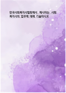 한국사회복지사협회에서 제시하는 사회복지사의 업무에 대해 기술하시오-1페이지
