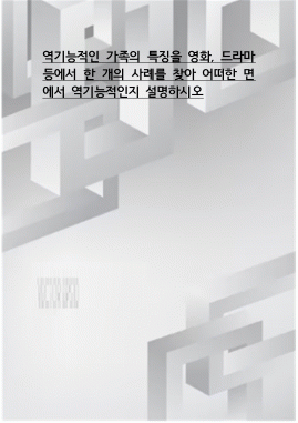 역기능적인 가족의 특징을 영화, 드라마 등에서 한 개의 사례를 찾아 어떠한 면에서 역기능적인지 설명하시오-1페이지
