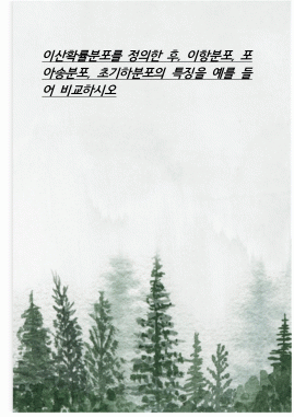 이산확률분포를 정의한 후, 이항분포, 포아송분포, 초기하분포의 특징을 예를 들어 비교하시오-1페이지