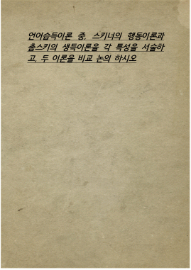 언어습득이론 중, 스키너의 행동이론과 촘스키의 생득이론을 각 특성을 서술하고, 두 이론을 비교 논의 하시오-1페이지