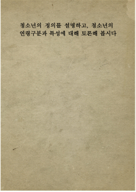 청소년의 정의를 설명하고, 청소년의 연령구분과 특성에 대해 토론해 봅시다-1페이지