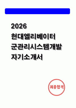 2026 현대엘리베이터 군관리시스템개발 자소서 (25 최종통과 자기소개서)-1페이지