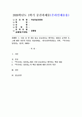 (2026학년도 1학기, 중간과제물, 여성의삶과문화, 공통형) I. 다음 중 한 권을 읽고 중요하다고 생각되는 내용을 요약한 후, 그에 대한 자신의 의견을 서술하세요. <한국성폭력상담소 기획, 『폭주하는 남성성』 (동녘, 2025)>-1페이지