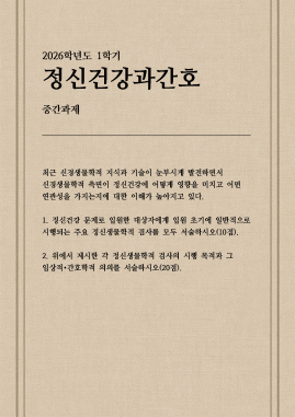 [정신건강과간호 2026학년도 1학기 중간과제] 1. 정신건강 문제로 입원한 대상자에게 입원 초기에 일반적으로 시행되는 주요 정신생물학적 검사 2. 위에서 제시한 각 정신생물학적 검사의 시행 목적과 그 임상적 간호학적 의의-1페이지