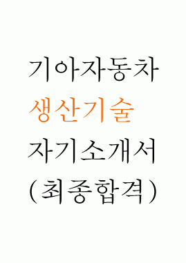 기아자동차 생산기술 자기소개서 (최종합!격 예문) - 기아자동차 생산기술 자소서-1페이지