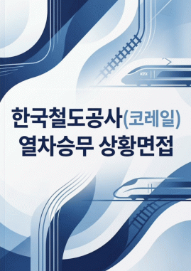 (한국철도공사 코레일 열차승무 상황면접) 한국철도공사(코레일) 열차승무 상황면접 문항과 모범답안 30선, 인성 및 직무 면접 필수 문제 10선 및 모범답안-1페이지