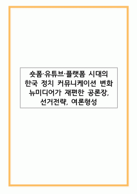 숏폼·유튜브·플랫폼 시대의 한국 정치 커뮤니케이션 변화 - 뉴미디어가 재편한 공론장, 선거전략, 여론형성-1페이지