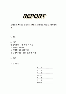 문제행동 사례를 중심으로 긍정적 행동지원 방법을 제시하세요-1페이지
