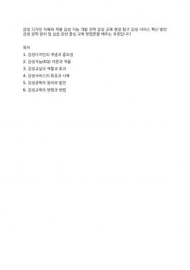 감성 디자인 이해와 적용 감성 지능 개발 전략 감성 교육 현장 탐구 감성 서비스 혁신 방안 감성 공학 원리 및 실습 감성 중심 교육 방법론을 배우는 과정입니다-1페이지