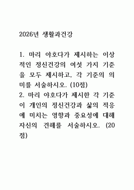1.마리 야호다가 제시하는 이상적인 정신건강의 여섯 가지 기준을 모두 제시하고, 각 기준의 의미를 서술하시오 2.마리 야호다가 제시한 각 기준이 개인의 정신건강과 삶의 적응에 미치는 영향과 중요성에 대해 자신의 견해를 서술하시오-1페이지