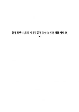현재 한국 사회의 에너지 문제 원인 분석과 해결 사례 연구-1페이지