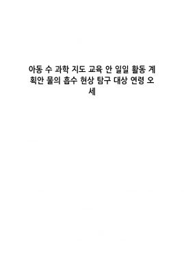 아동 수 과학 지도 교육 안 일일 활동 계획안 물의 흡수 현상 탐구 대상 연령 오세-1페이지