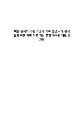 이혼 문제와 이혼 가정의 가족 상담 사례 분석 협의 이혼 재판 이혼 재산 분할 청구권 제도 문제점-1페이지