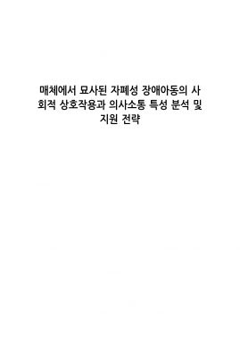 매체에서 묘사된 자폐성 장애아동의 사회적 상호작용과 의사소통 특성 분석 및 지원 전략-1페이지