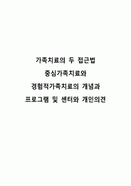 가족치료의 두 접근법 중심가족치료와 경험적가족치료의 개념과 프로그램 및 센터와 개인의견-1페이지