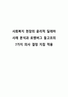 사회복지 현장의 윤리적 딜레마 사례 분석과 로웬버그 돌고프의 7가지 의사 결정 지침 적용-1페이지