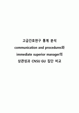 고급간호연구 통계 분석 communication and procedures와 immediate superior manager의 상관성과 CNSU GU 집단 비교-1페이지