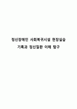 정신장애인 사회복귀시설 현장실습 기록과 정신질환 이해 탐구-1페이지