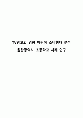 TV광고의 영향 어린이 소비행태 분석 울산광역시 초등학교 사례 연구-1페이지