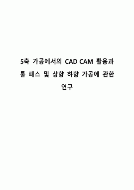 5축 가공에서의 CAD CAM 활용과 툴 패스 및 상향 하향 가공에 관한 연구-1페이지