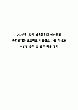 2024년 1학기 방송통신대 생산관리 중간과제물 프로젝트 네트워크 차트 작성과 주공정 분석 및 완료 확률 평가-1페이지
