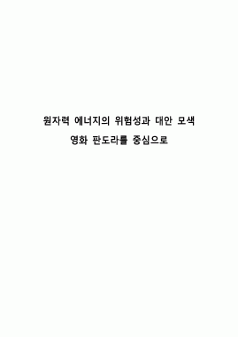 원자력 에너지의 위험성과 대안 모색 영화 판도라를 중심으로-1페이지