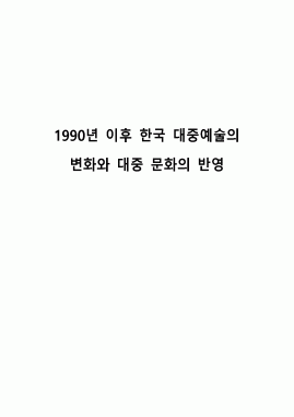 1990년 이후 한국 대중예술의 변화와 대중 문화의 반영-1페이지