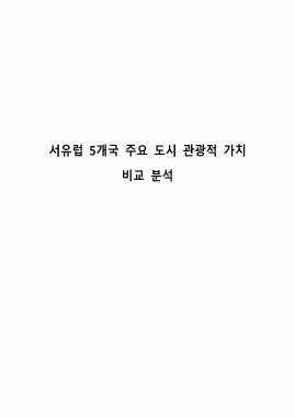 서유럽 5개국 주요 도시 관광적 가치 비교 분석-1페이지