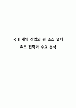 국내 게임 산업의 원 소스 멀티 유즈 전략과 수요 분석-1페이지