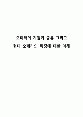 오페라의 기원과 종류 그리고 현대 오페라의 특징에 대한 이해-1페이지