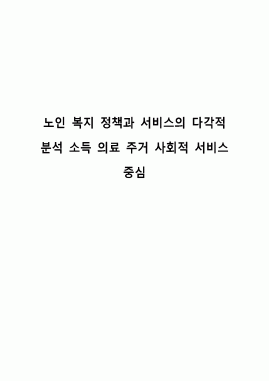 노인 복지 정책과 서비스의 다각적 분석 소득 의료 주거 사회적 서비스 중심-1페이지
