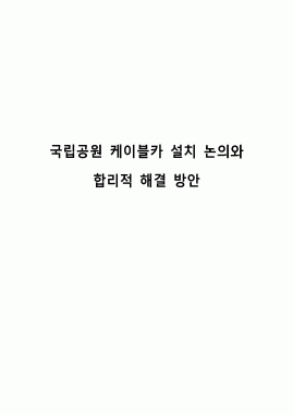 국립공원 케이블카 설치 논의와 합리적 해결 방안-1페이지
